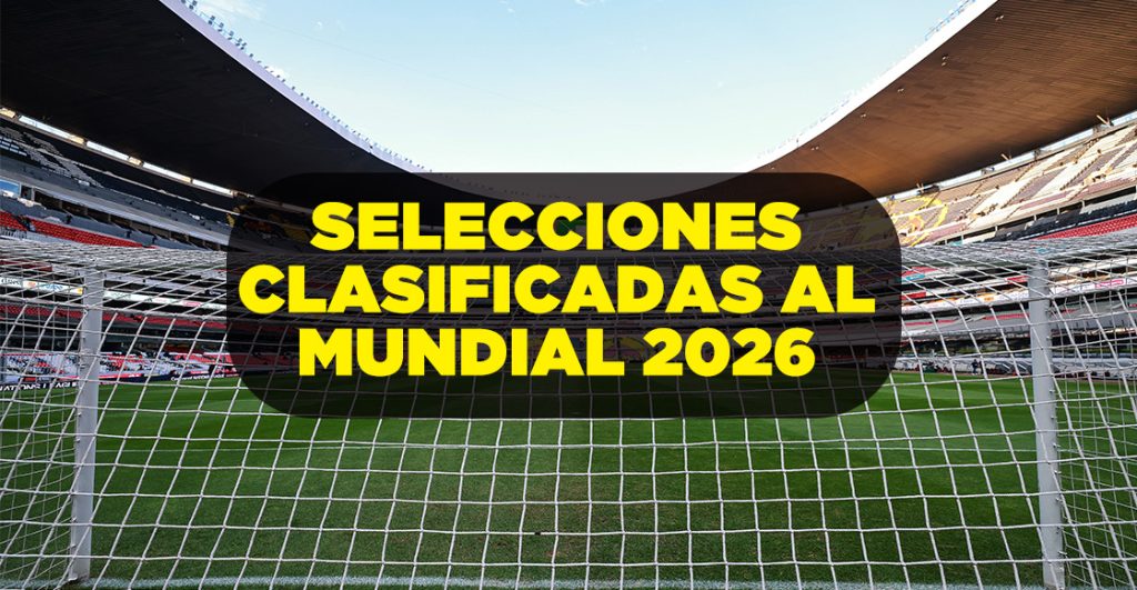 Las selecciones clasificadas al Mundial 2026